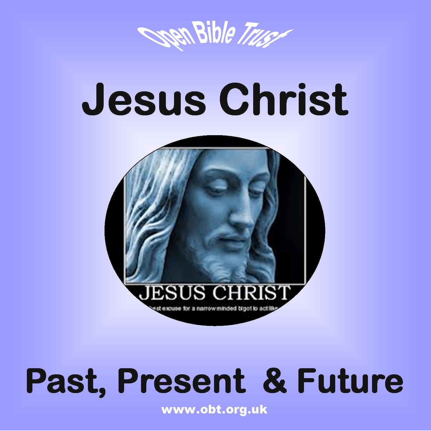 Jesus Christ - Past, Present and Future – The Open Bible Trust